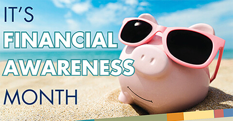 April is Financial Awareness Month and focuses on smart money ...