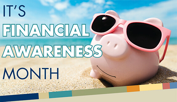 April is Financial Awareness Month and focuses on smart money ...
